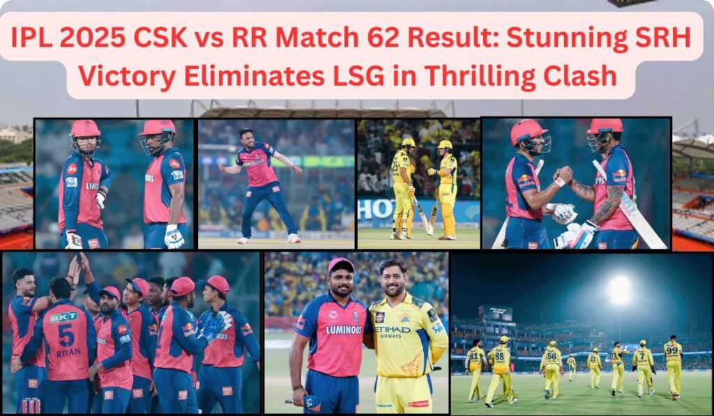 CSK Vs RR IPL 2025 Match 62: Epic 6-Wicket RR Victory Recap & Highlights