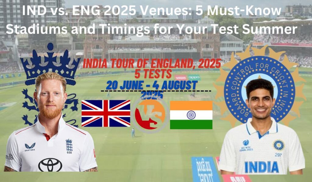 IND Vs ENG 2025 Venues: 5 Must-Know Stadiums And Timings For Your Test ...
