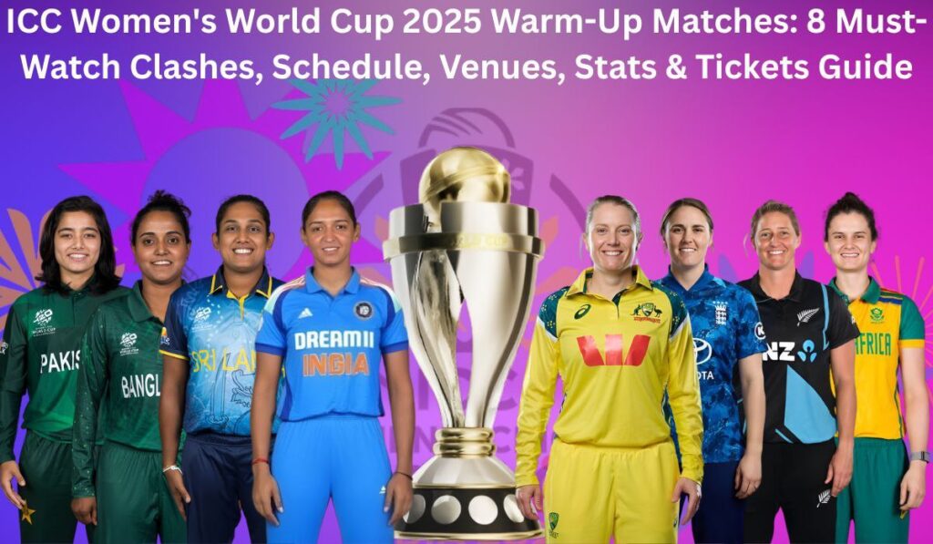 ICC Women's World Cup 2025 Warm-Up Schedule: 8 Must-Watch Clashes & Tickets